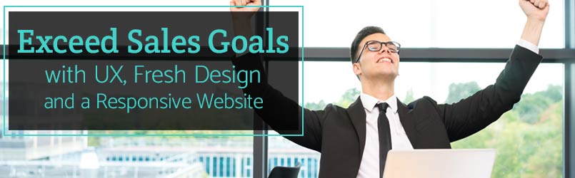 Exceed Sales Goals with UX, Fresh Design & a Responsive Site